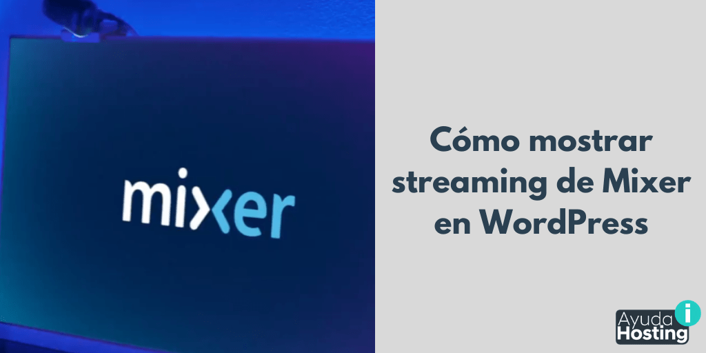 Cómo mostrar streaming de Mixer en WordPress - Ayuda Hosting